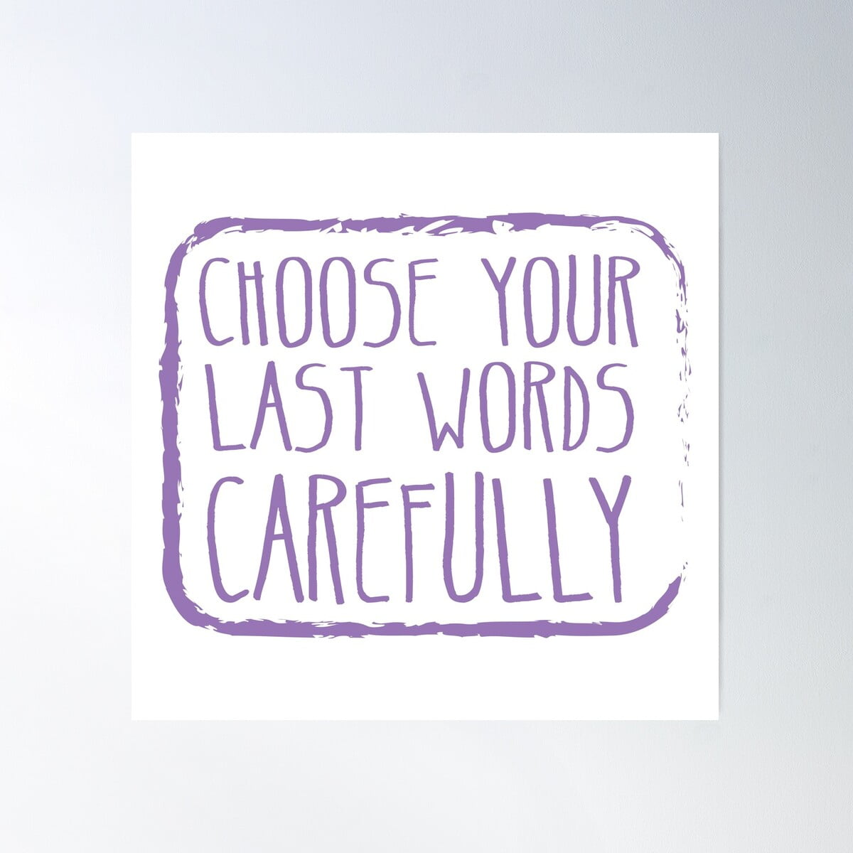 Choose Your Last Words Carefully Poster Wall Art, Modern Wall Decor For ...