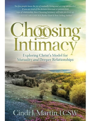 Choosing Intimacy : Exploring Christ's Model for Mutuality and Deeply ...