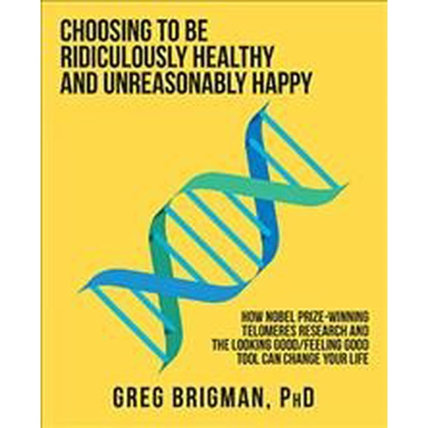 Choosing to Be Ridiculously Healthy and Unreasonably Happy: How Nobel ...