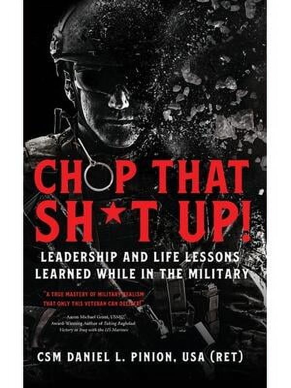 Chop that Sh*t Up!: Leadership and Life Lessons Learned While in the ...