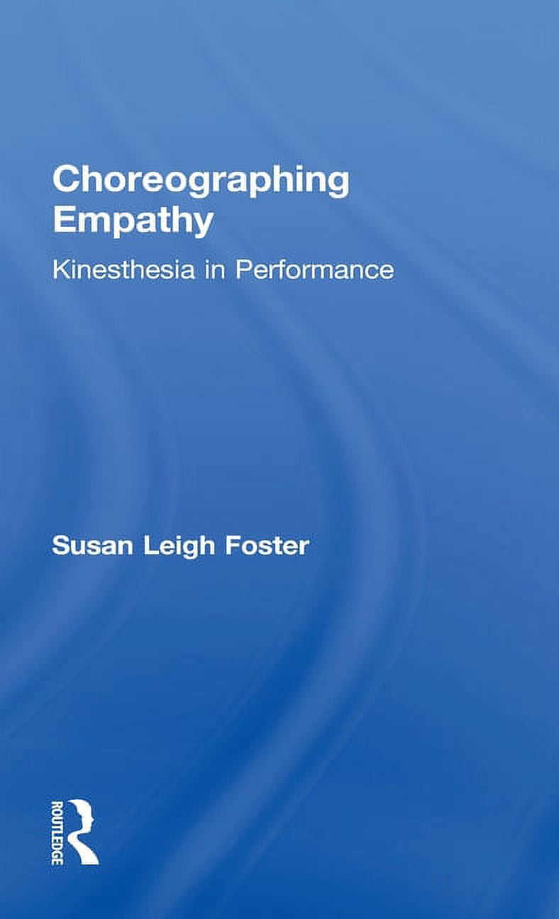 Choreographing Empathy: Kinesthesia in Performance, (Hardcover ...