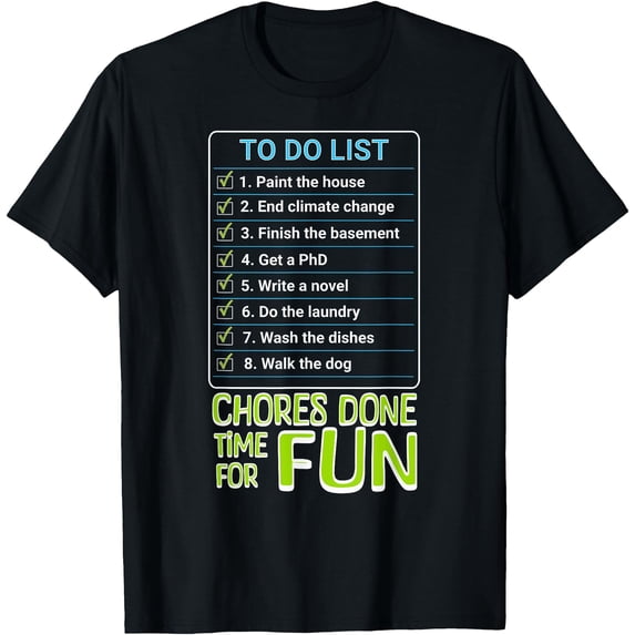 Chores Done, Time For Fun To Do List Tasks Honey Do T-Shirt - Walmart.com