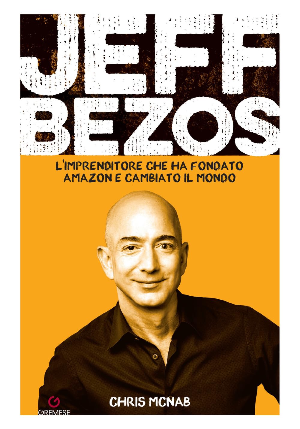 Chris McNab,Serena Jeff Bezos. L'imprenditore che ha fondato Amazon e ...