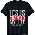 Christ Changed My Life Ask Me How Christian Christians T-Shirt ...