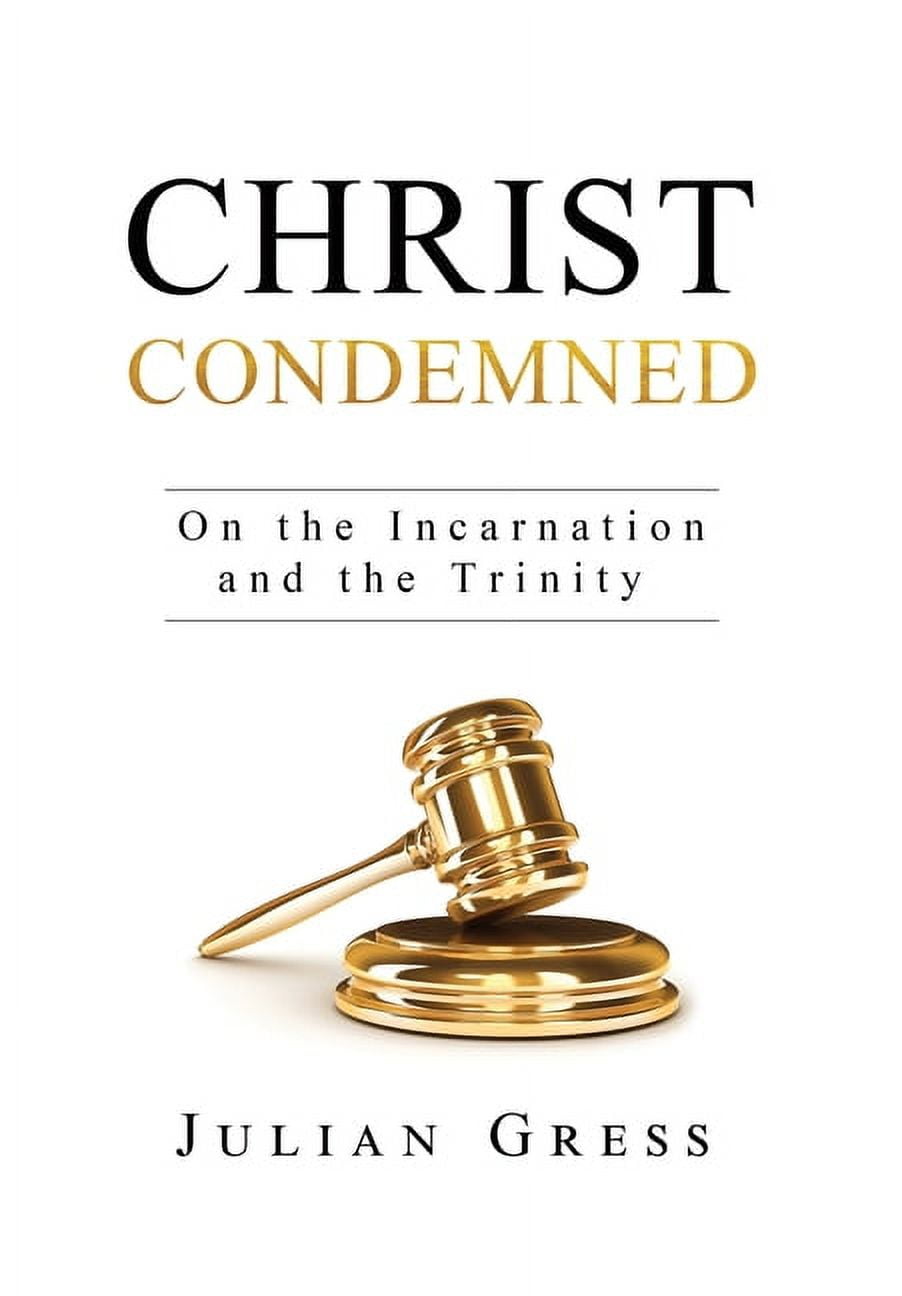 Christ Condemned: On the Incarnation and the Trinity, (Hardcover ...
