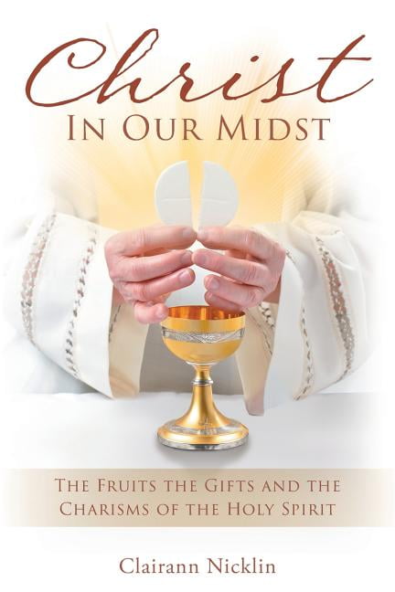 Christ In Our Midst: The Fruits the Gifts and the Charisms of the Holy ...