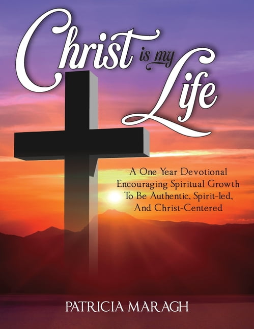 Christ Is My Life: A One Year Devotional Encouraging Spiritual Growth ...