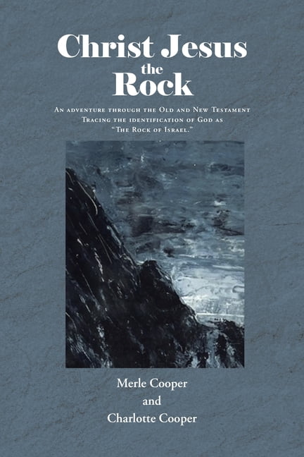 Christ Jesus the Rock: An adventure through the Old and New Testament ...