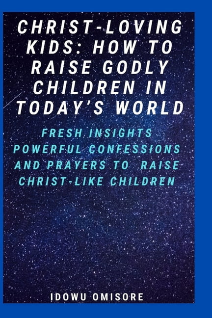 Christ-Loving Kids: HOW TO RAISE GODLY CHILDREN IN TODAY'S WORLD: Fresh ...