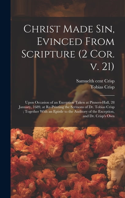 Christ Made sin, Evinced From Scripture (2 Cor. v. 21): Upon Occasion ...