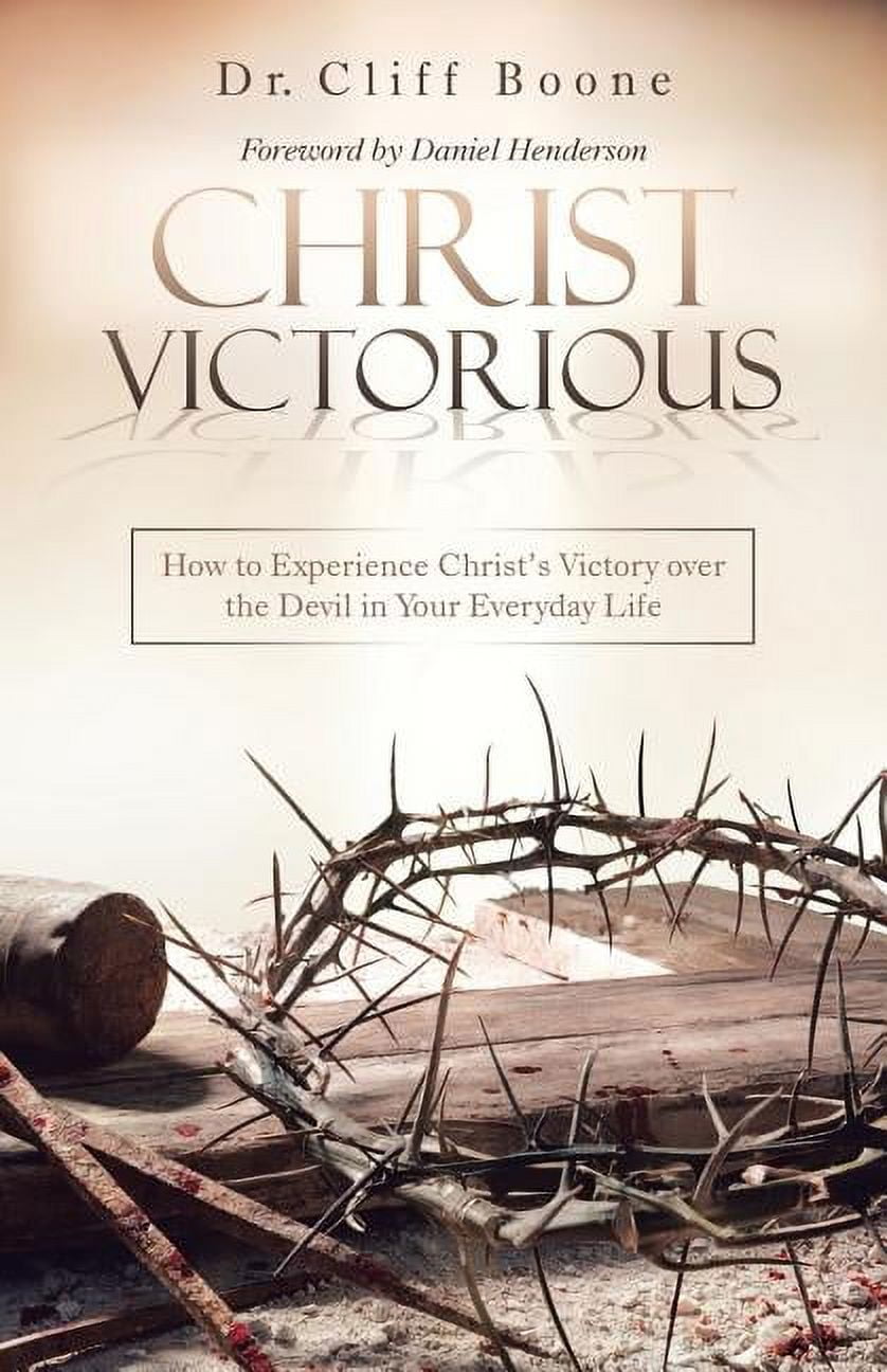 Christ Victorious : How to Experience Christ?s Victory over the Devil ...