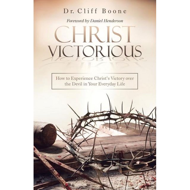 Christ Victorious : How to Experience Christ?s Victory over the Devil ...