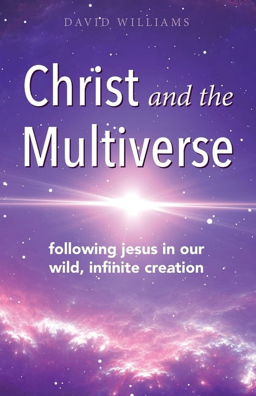 Christ and the Multiverse: Following Jesus in Our Wild, Infinite ...