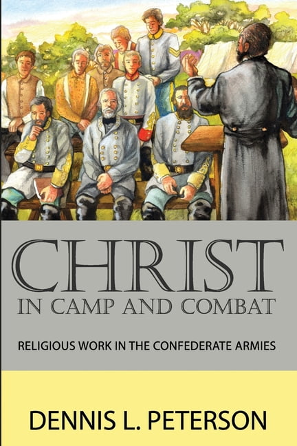 Christ in Camp and Combat: Religious Work in the Confederate Armies ...