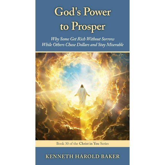 Christ in You God's Power to Prosper: Why Some Get Rich Without Sorrow While Others Chase ...