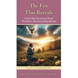 Christ in You The Fire That Reveals: A Farm Boy's Discovery of Prayer ...