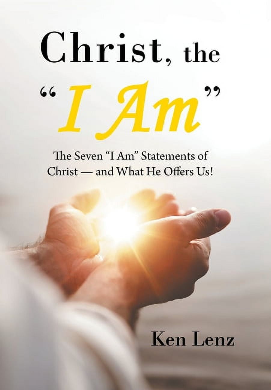 Christ, the "I Am": The Seven "I Am" Statements of Christ-and What He ...