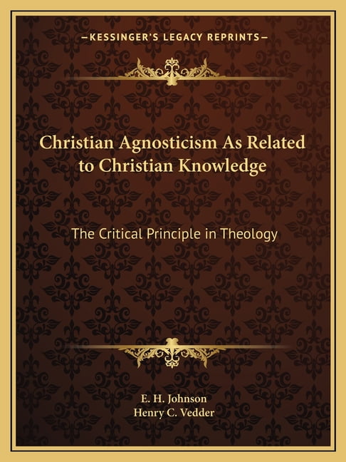 Christian Agnosticism As Related to Christian Knowledge : The Critical ...