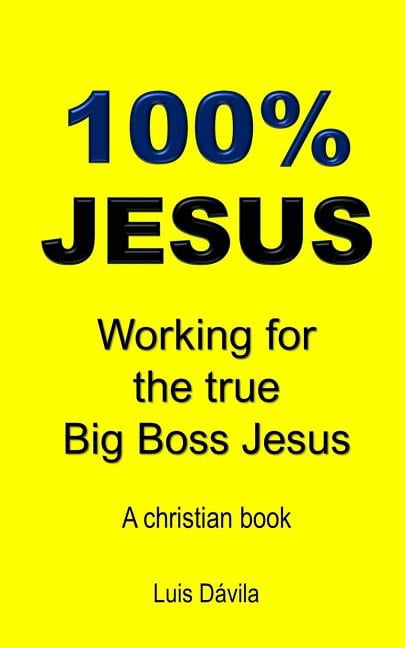 Christian Church: 100% Jesus : Working for the true Big Boss Jesus ...