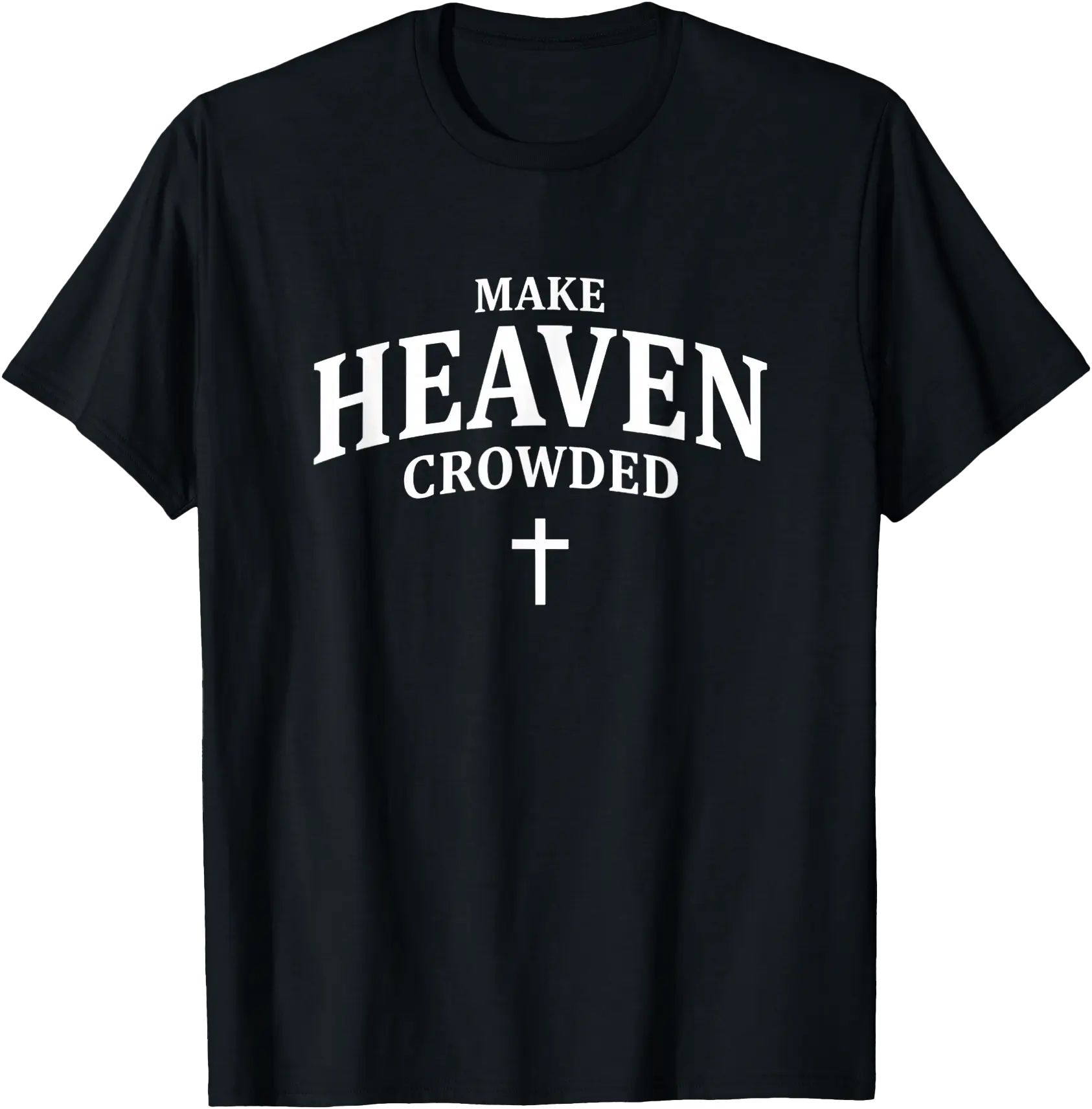 Christian Faith "Make Heaven Crowded" T-Shirt with Cross Symbol to ...