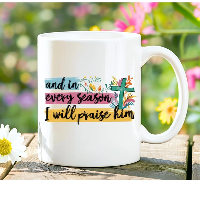 Christian Faith Mug In Every Season I will Praise Him Bible Verse ...