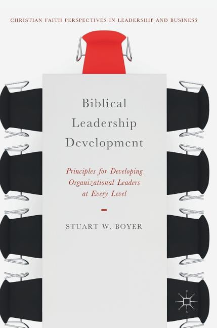 Christian Faith Perspectives in Leadersh Biblical Leadership Development: Principles for ...