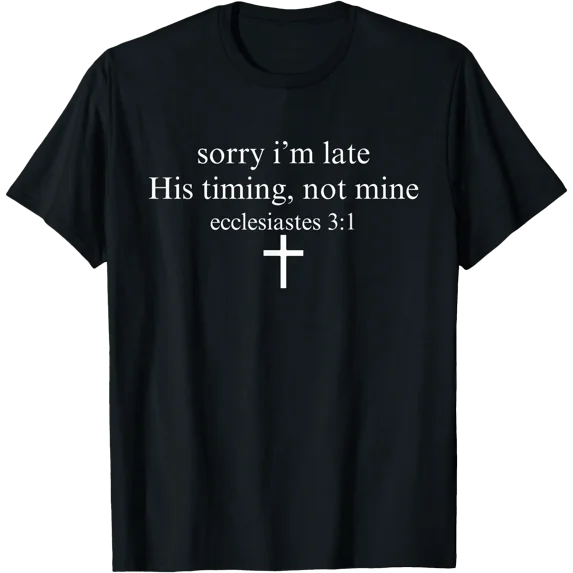 Christian Faith "Sorry I'm Late His Timing Not Mine" Jesus Cross T ...
