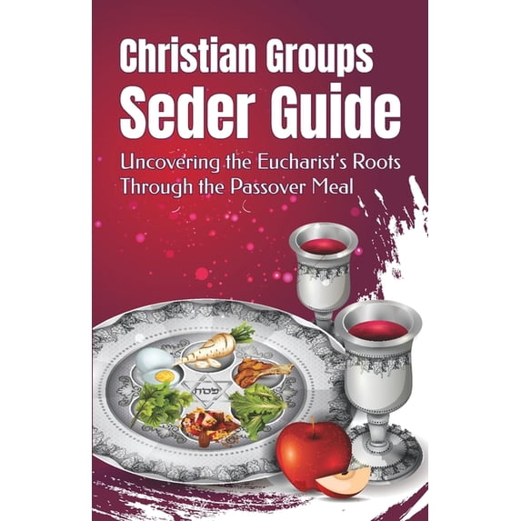 Christian Groups Seder Guide: Uncovering the Eucharist's Roots Through ...