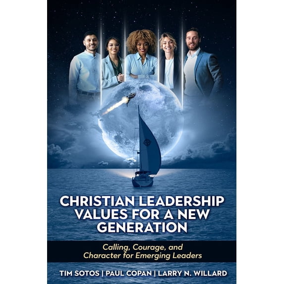 Christian Leadership Values for a New Generation: Calling, Courage and ...