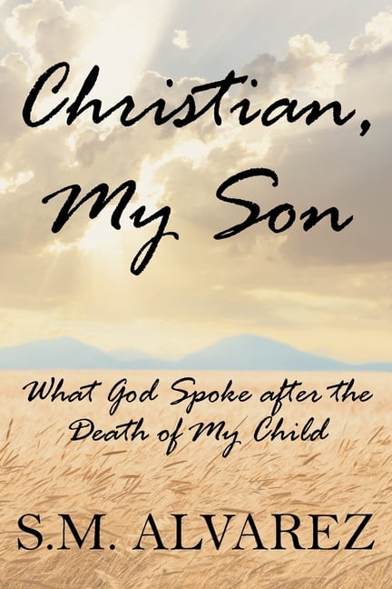 Christian, My Son: What God Spoke after the Death of My Child ...