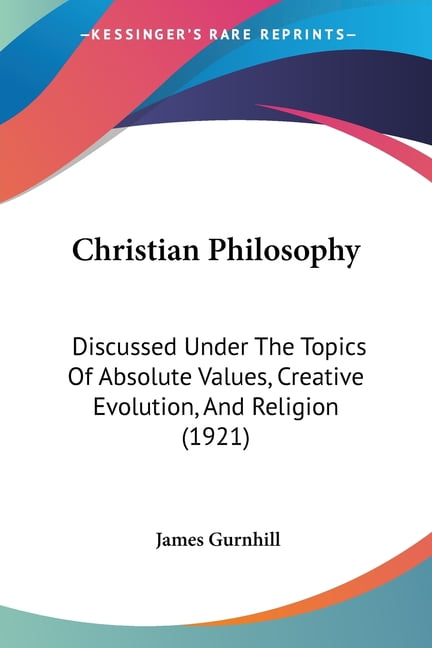 Christian Philosophy : Discussed Under The Topics Of Absolute Values ...
