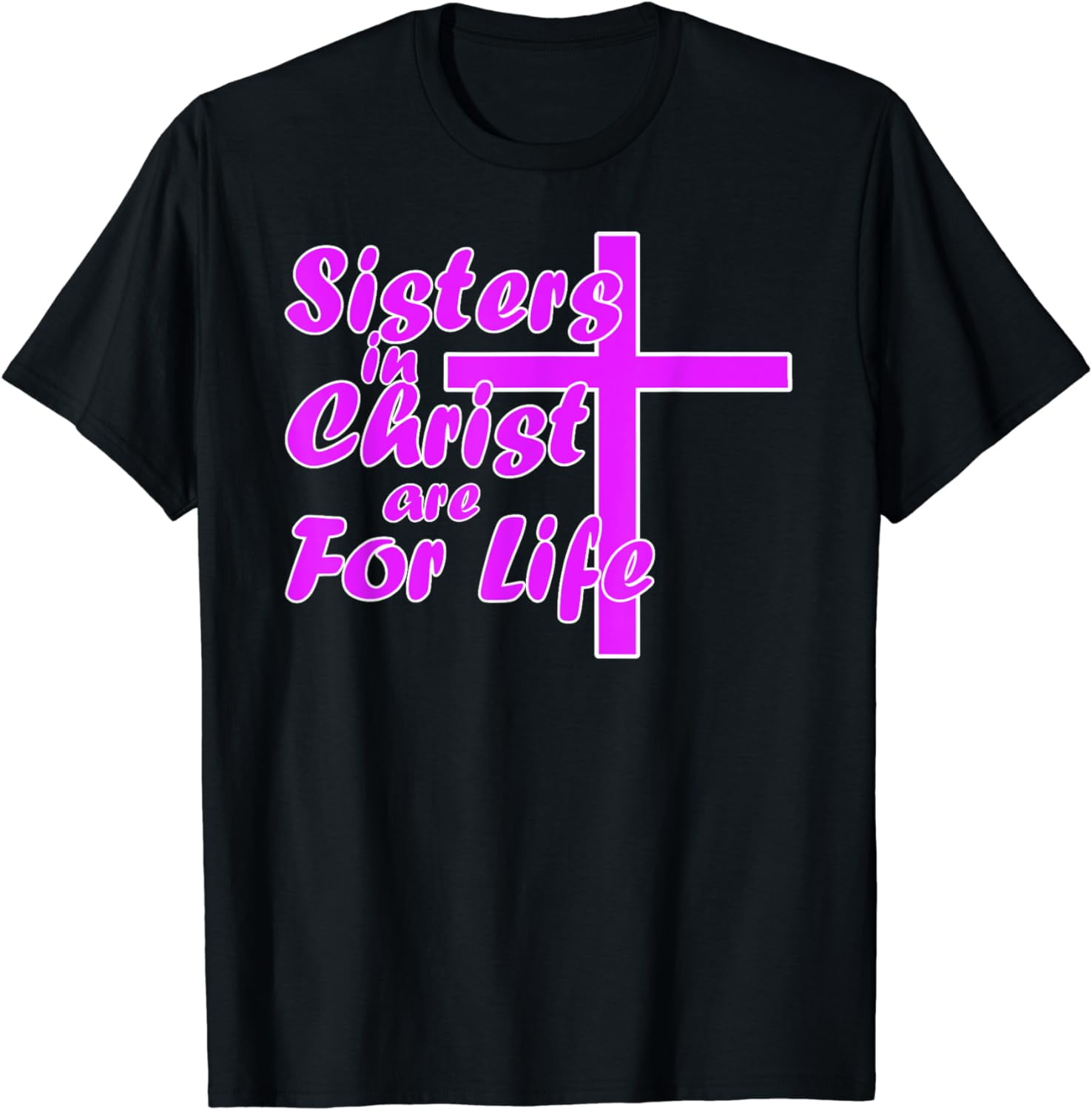 Christian Religious TShirt Sisters In Christ Are For Life - Walmart.com