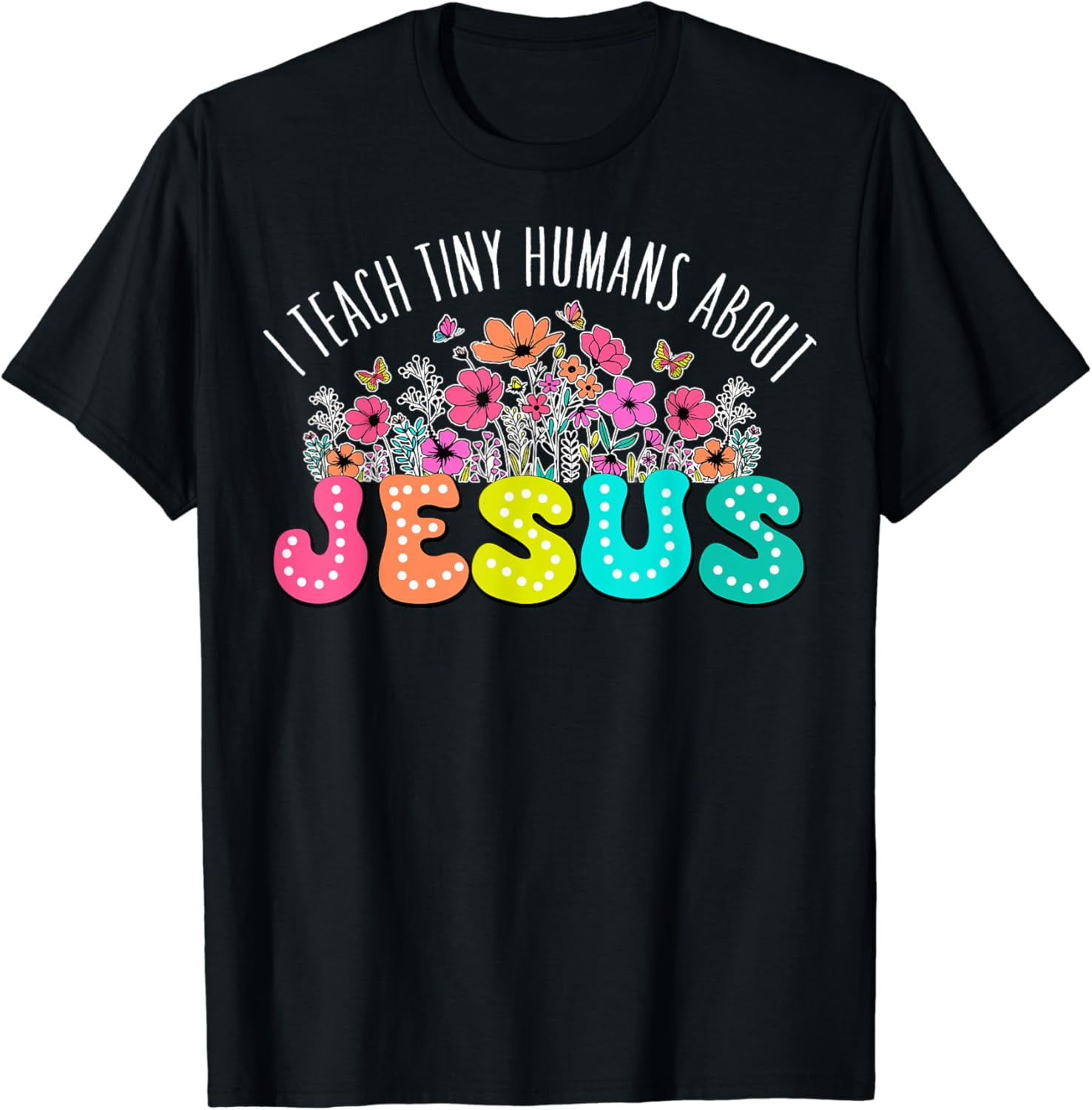Christian Religious Teacher I Teach Tiny Humans About Jesus T-Shirt ...