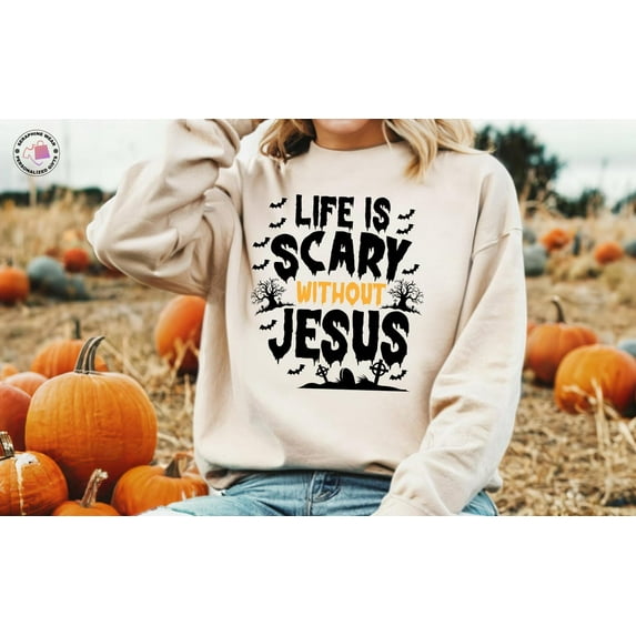 Christian Sweatshirt, Life is Scary Without Jesus Shirt, Faith Based ...