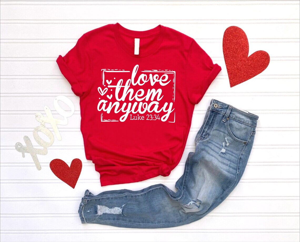 Christian Valentines Day Shirt,Love Them Anyway, Luke 23:34,Jesus Love ...