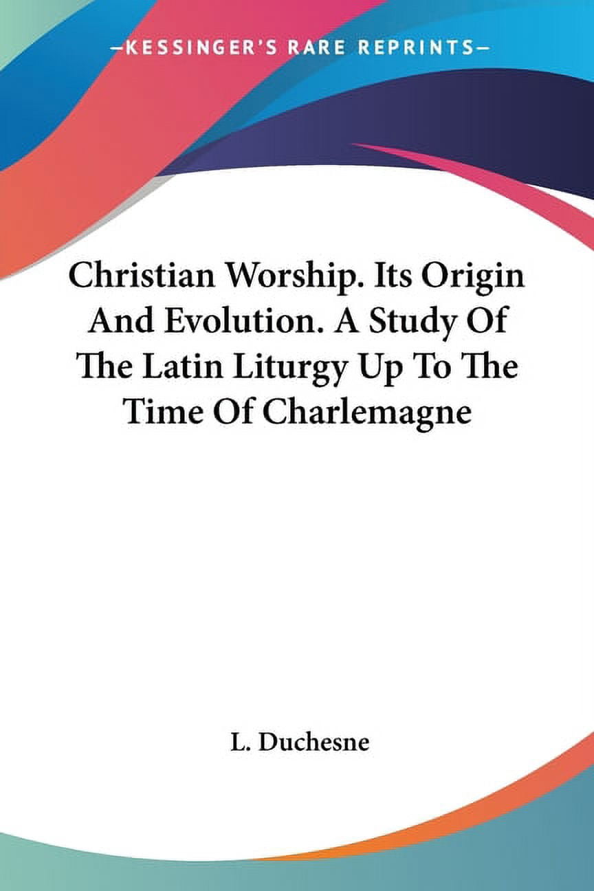 Christian Worship. Its Origin And Evolution. A Study Of The Latin ...