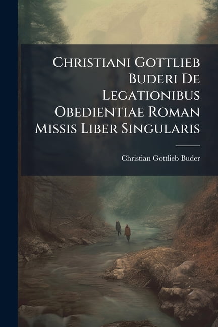 Christiani Gottlieb Buderi De Legationibus Obedientiae Roman Missis ...