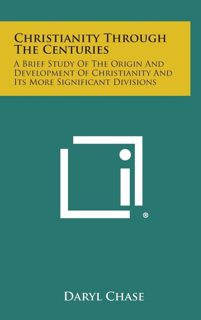 Christianity Through the Centuries: A Brief Study of the Origin and ...