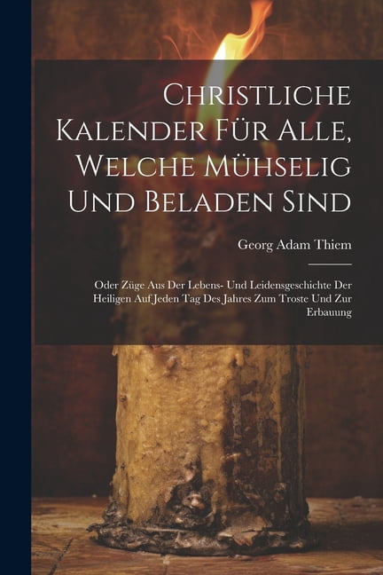 Christliche Kalender für Alle, welche mühselig und beladen sind; oder ...