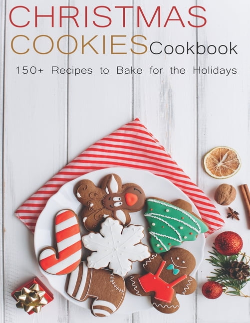 Christmas Cookies Cookbook: 150+ Recipes to Bake for the Holidays ...