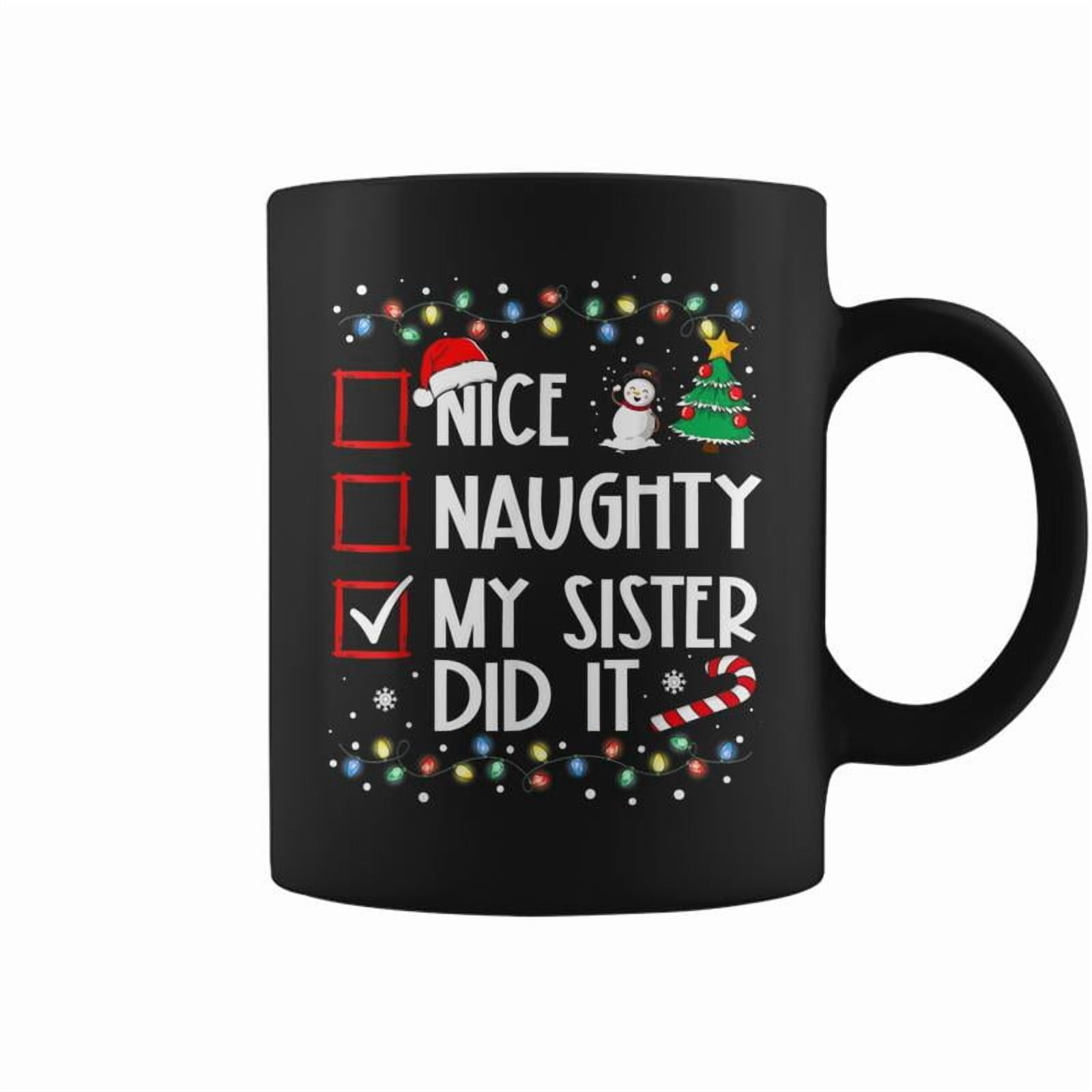 Christmas Nice Naughty Sister Did It Xmas Family Boys Girls Coffee Mugs ...