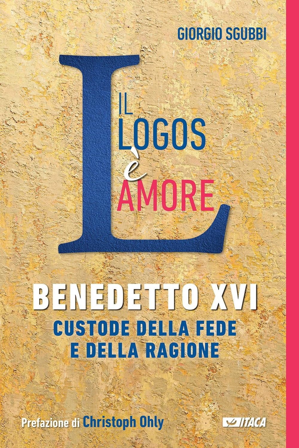 Christoph Ohly,Andrea Bellandi Il Logos è amore. Benedetto XVI custode ...