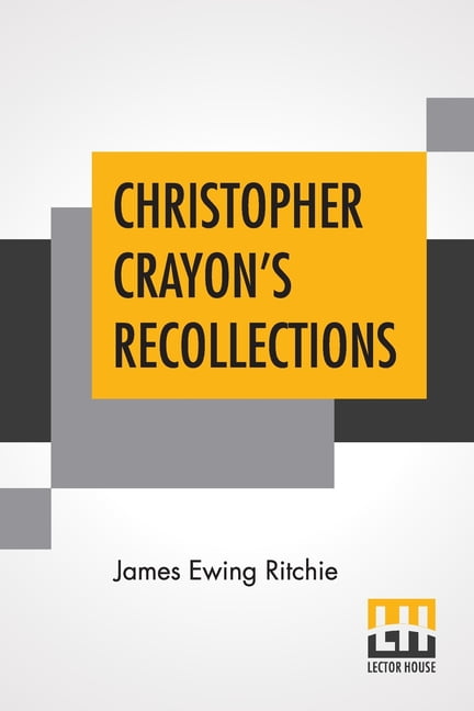 Christopher Crayon's Recollections: The Life And Times Of The Late ...