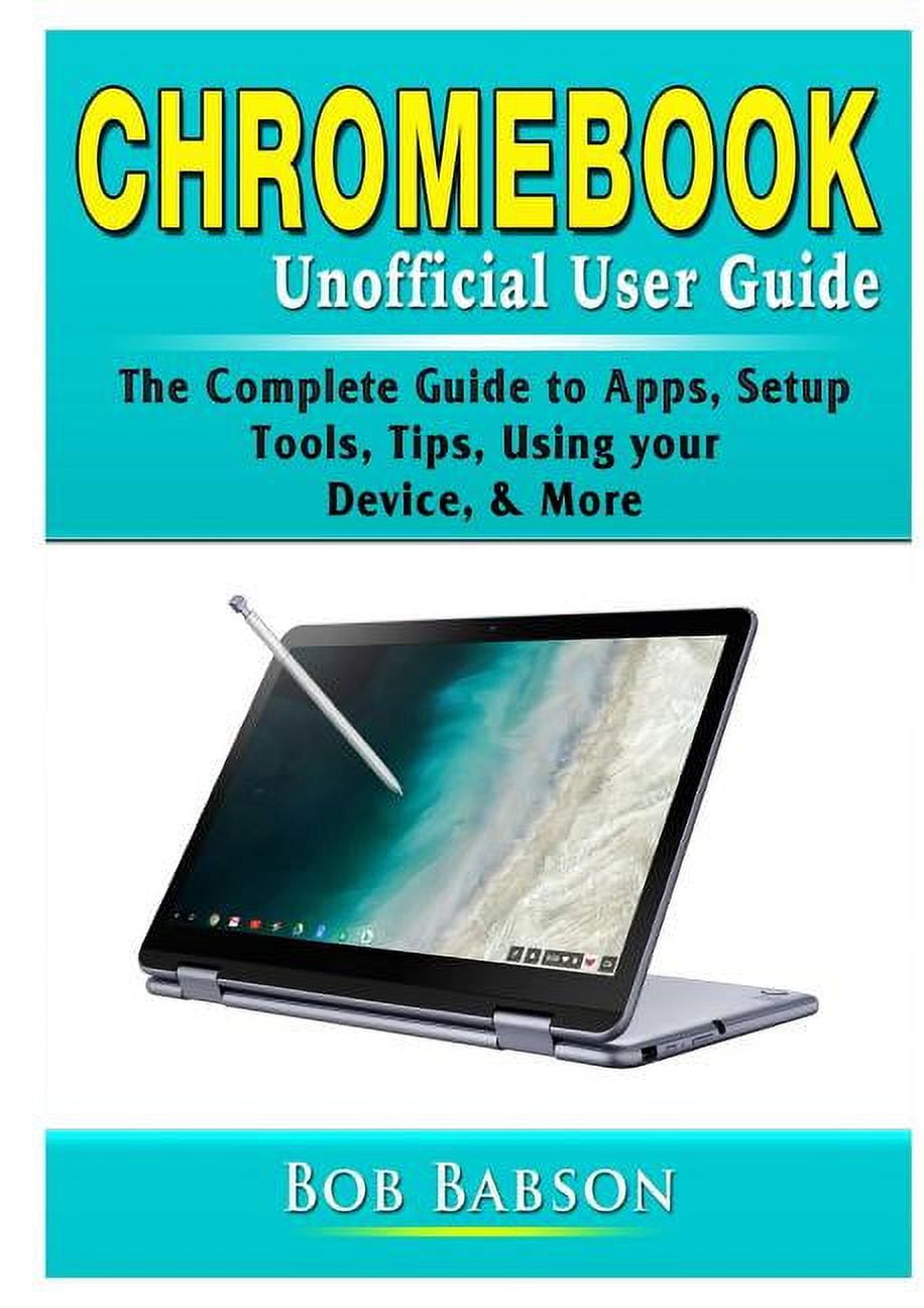 Chromebook Unofficial User Guide: The Complete Guide to Apps, Setup ...