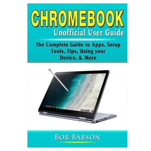 Chromebook Unofficial User Guide: The Complete Guide to Apps, Setup ...