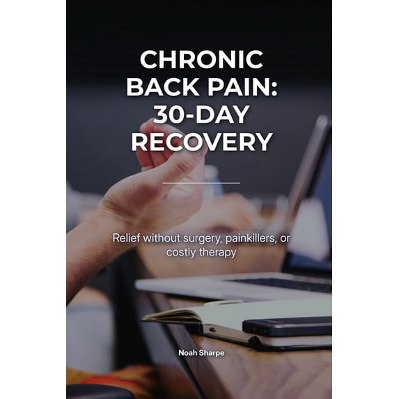 Chronic Back Pain: 30-Day Recovery: Relief without surgery, painkillers ...