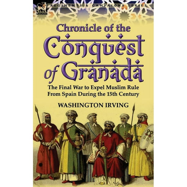 Chronicle of the Conquest of Granada : The Final War to Expel Muslim ...