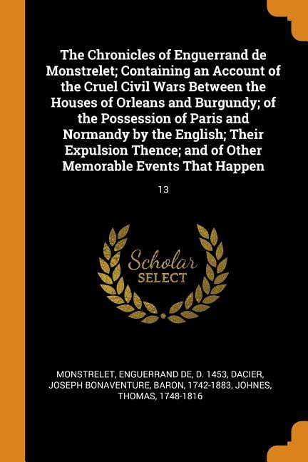 The Chronicles of Enguerrand de Monstrelet; Containing an Account of ...