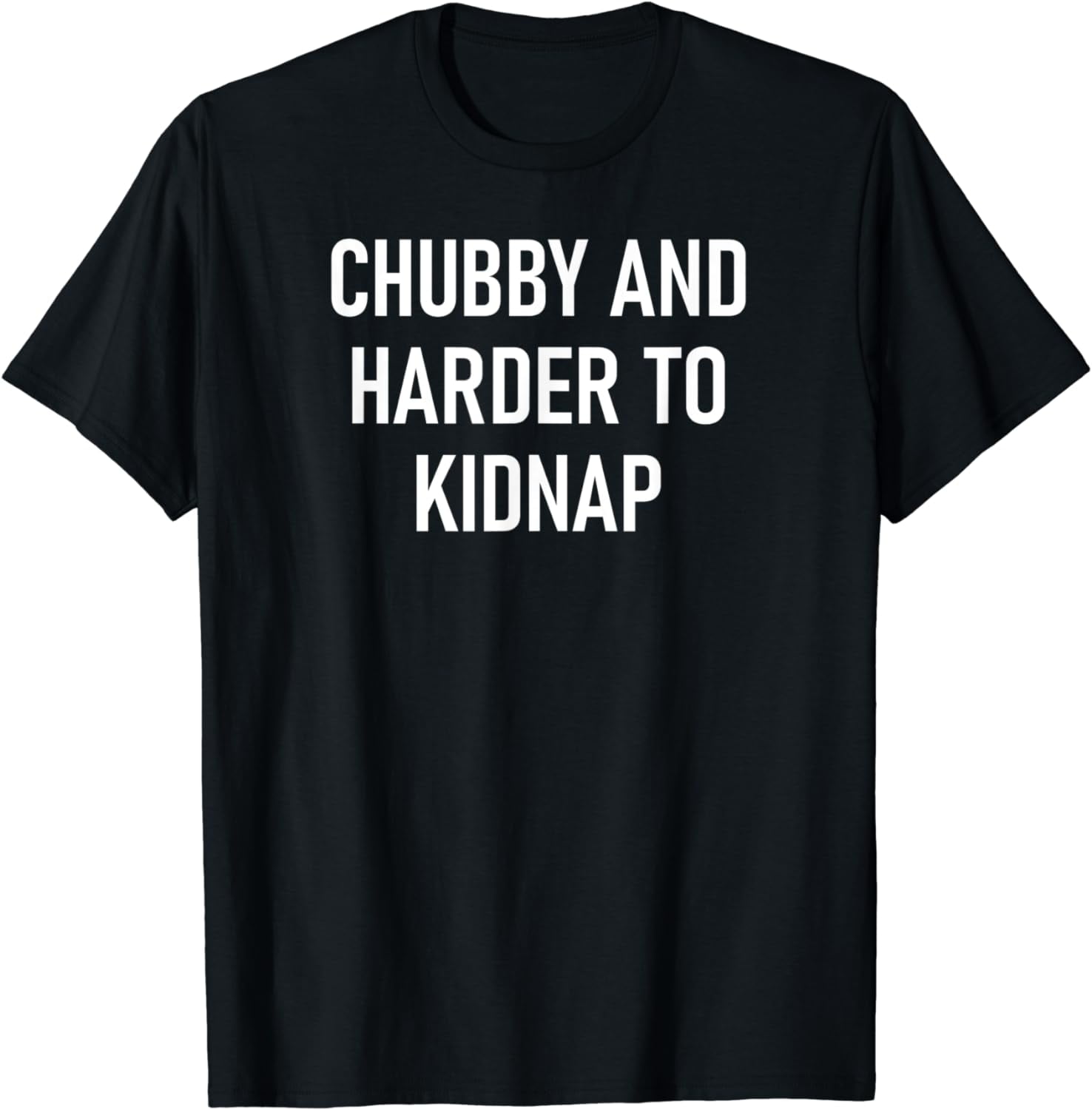 Chubby And Harder To Kidnap, Funny, Joke, Sarcastic, Family T-Shirt ...