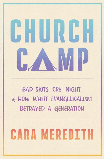 Church Camp: Bad Skits, Cry Night, and How White Evangelicalism ...